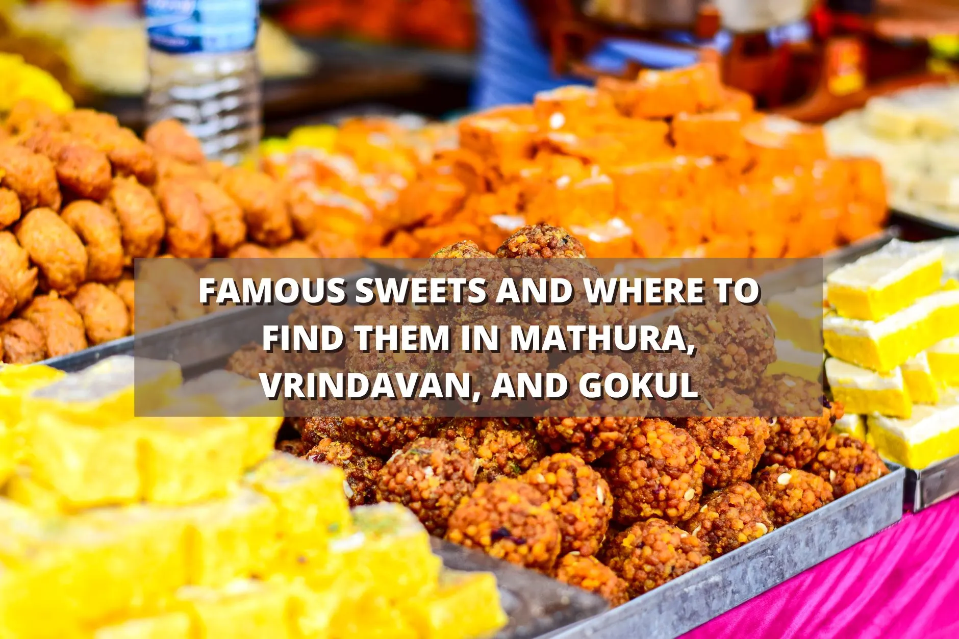 Famous Sweets and Where to Find Them in Mathura, Vrindavan, and Gokul ...